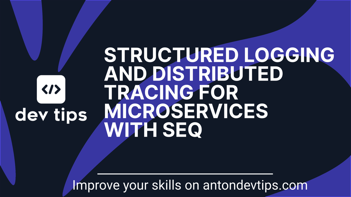 How To Implement Structured Logging And Distributed Tracing For Microservices With Seq